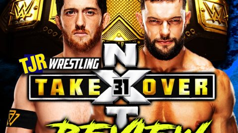 The John Report: WWE NXT Takeover 31 Review – TJR Wrestling
